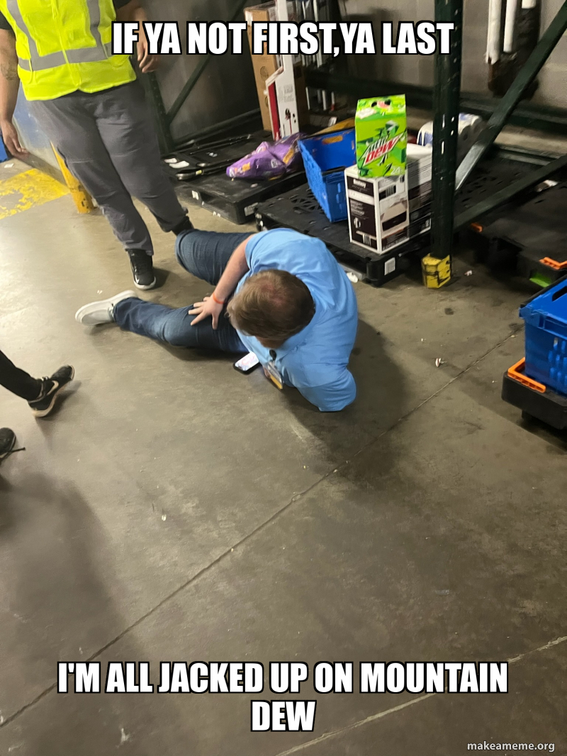 If ya not first,ya last I'm all jacked up on mountain dew Meme Generator