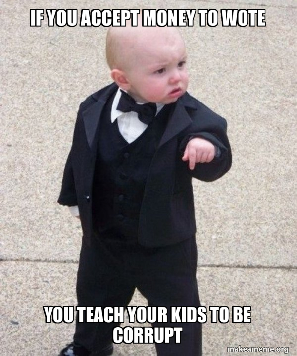 If you accept money to wote You teach your kids to be corrupt ...
