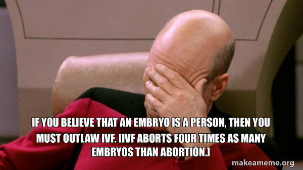 If you believe that an embryo is a person, then you must outlaw IVF ...