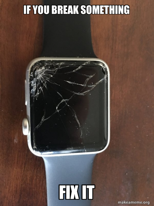 if you break something fix it - Broken Apple Watch Meme Generator