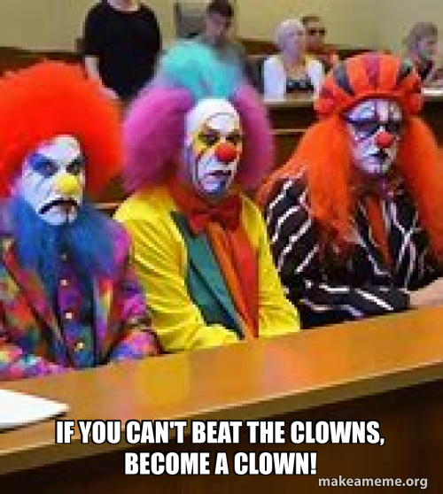 if you can't beat the clowns, become a clown! Meme Generator