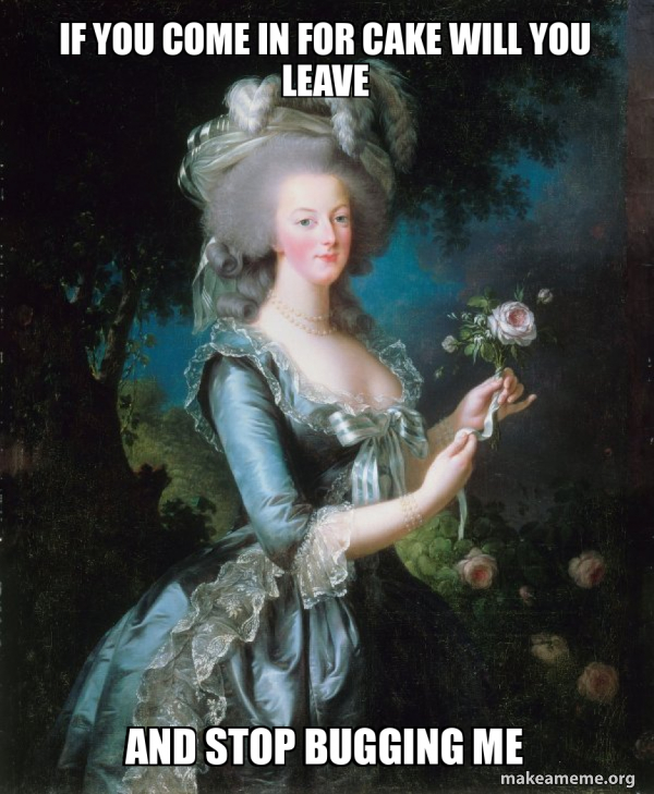 if you come in for cake will you leave and stop bugging me - Marie ...