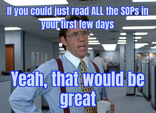 If you could just read ALL the SOPs in your first few days Yeah, that ...