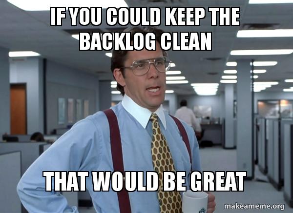 If you could keep the backlog clean That would be great - That Would Be ...