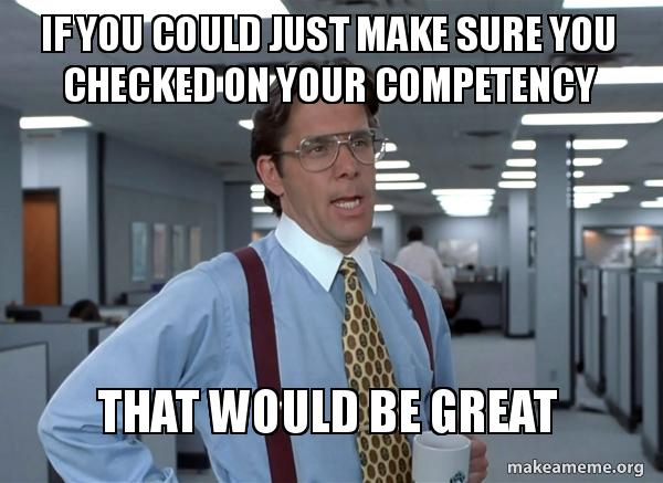 If you could just make sure you checked on your competency that would ...