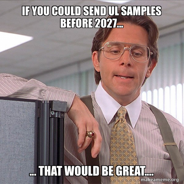 If you could send ul samples before 2027... ... that would be great ...
