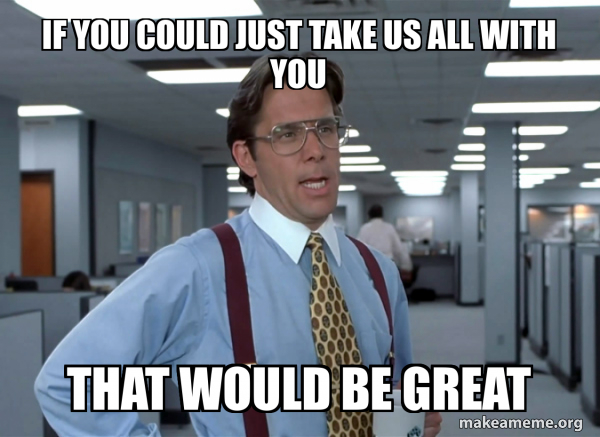 If you could just take us all with you That would be great - That Would ...