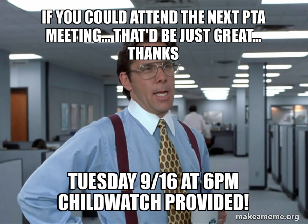 If you could attend the next pta meeting... that'd be just great ...