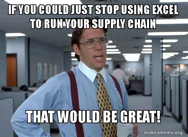if you could just stop using Excel to run your Supply Chain That would ...