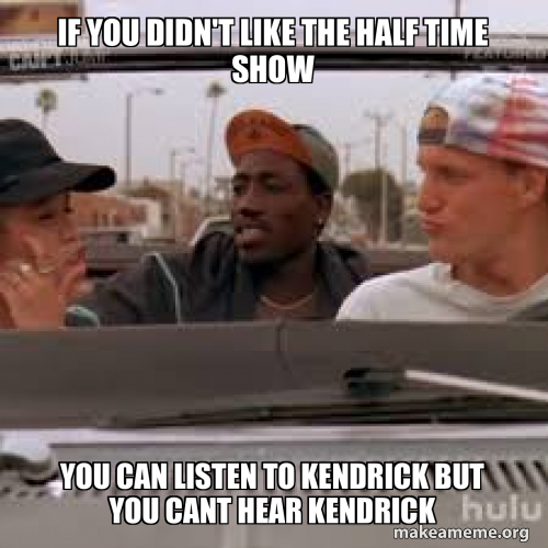 If you DIDN'T like the half time show You can listen to kendrick but ...