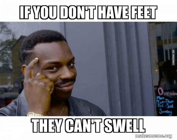 if you don't have feet they can't swell - Roll Safe Black Guy Pointing ...
