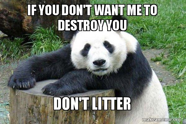 If you don't want me to destroy you Don't litter - Confession Panda ...