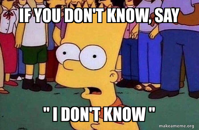 if you don't know, say " I don't know " Meme Generator