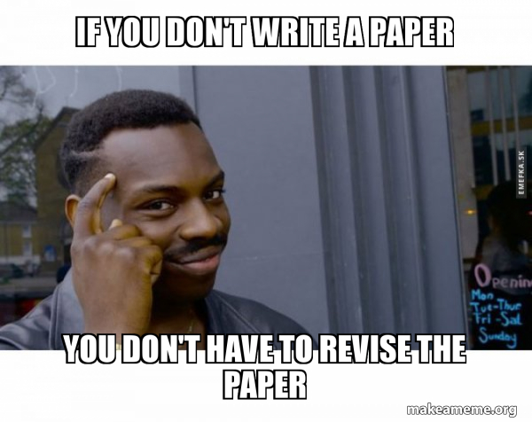 IF YOU DON'T WRITE A PAPER YOU DON'T HAVE TO REVISE THE PAPER - Roll ...