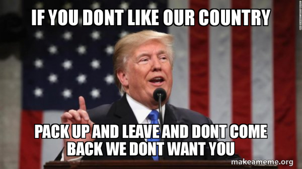 IF YOU DONT LIKE OUR COUNTRY PACK UP AND LEAVE AND DONT COME BACK WE ...