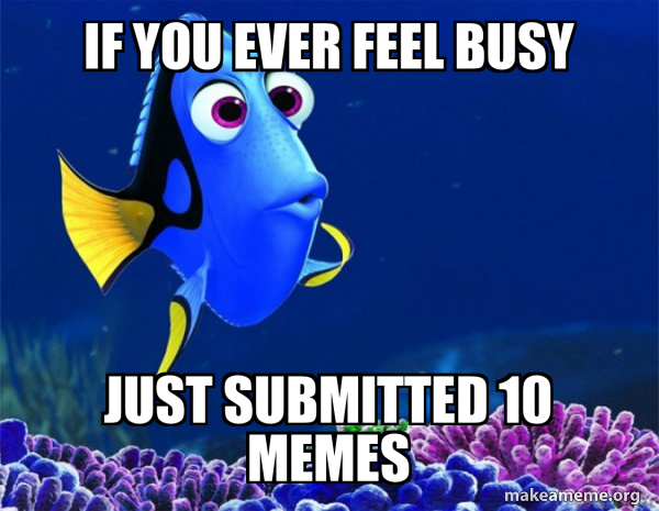 If you ever feel busy just submitted 10 memes - Dory from Nemo (5 ...