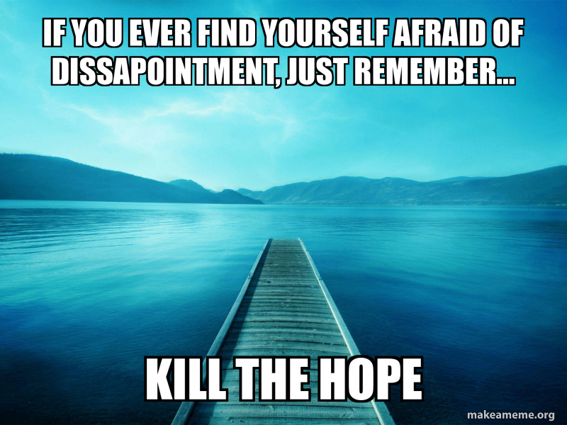 IF YOU EVER FIND YOURSELF AFRAID OF DISSAPOINTMENT, JUST remember ...