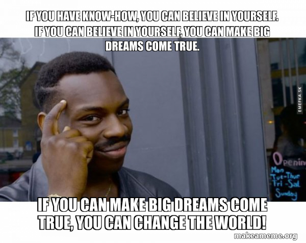 If you have know-how, you can believe in yourself. If you can believe ...