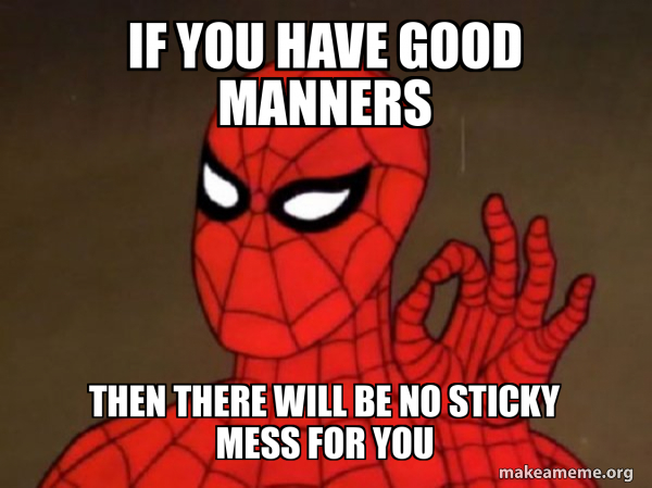 If you have good manners Then there will be no sticky mess for you ...