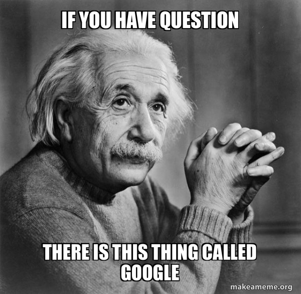 IF YOU HAVE QUESTION There is this thing called google - Serious Albert ...
