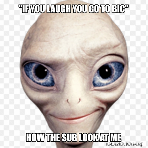 "if you laugh you go to bic" how the sub look at me Meme Generator
