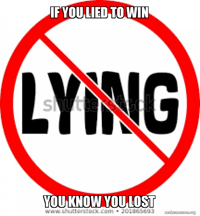if you lied to win you know you lost - truth Meme Generator