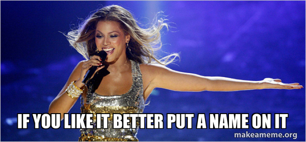 IF YOU LIKE IT BETTER PUT A NAME ON IT Meme Generator