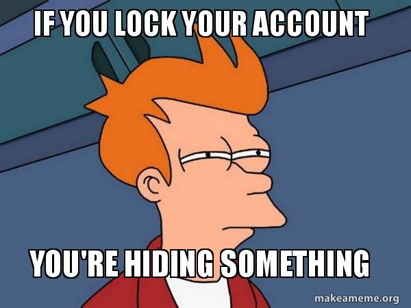 If You Lock Your Account You're Hiding Something - Futurama Fry Meme ...