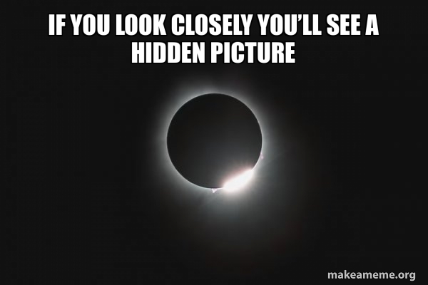 If you look closely you’ll see a hidden picture - Eclipse Meme Generator