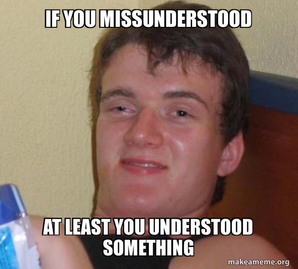 if you missunderstood at least you understood something - [10] guy Meme ...