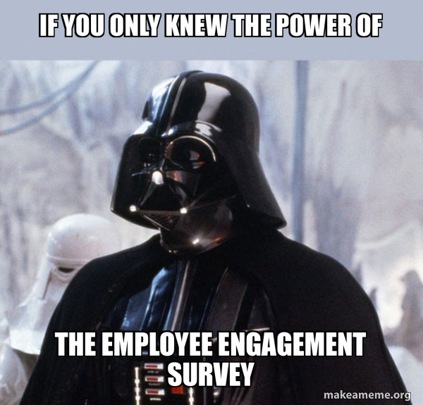 If you only knew the power of The employee engagement survey - Darth ...