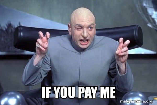 IF YOU PAY ME - Dr Evil Austin Powers Meme Generator