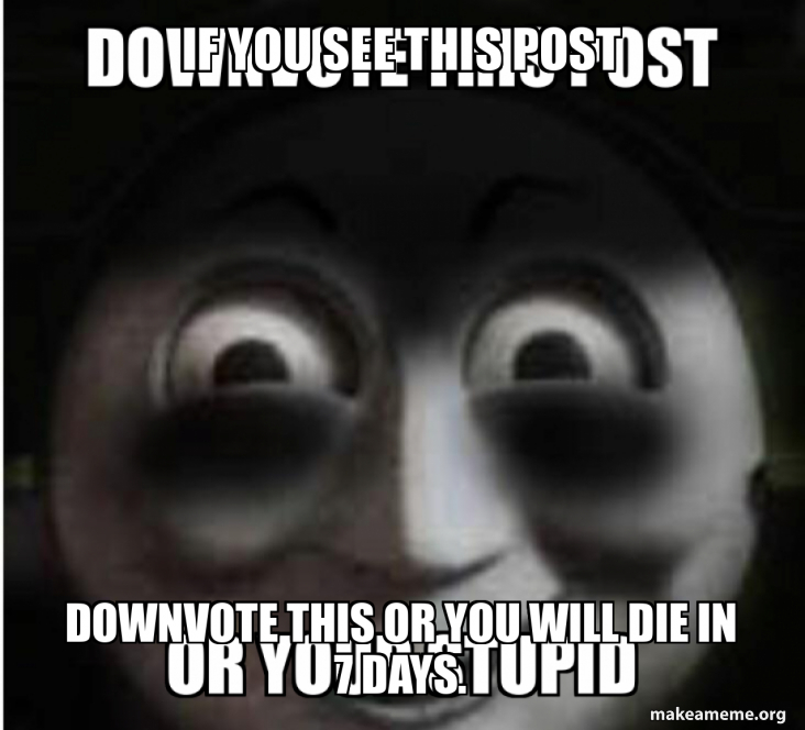 If you see This Post Downvote This or You will Die In 7 days. Meme ...