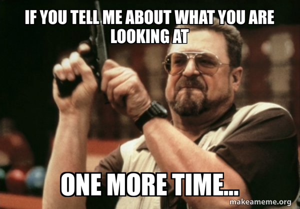 If you tell me about what you are looking at ONE MORE TIME... - Am I ...