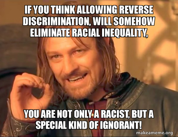 If you think allowing reverse discrimination, will somehow eliminate ...