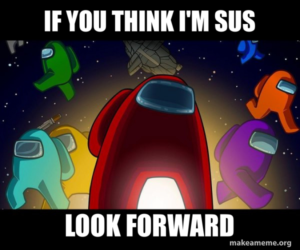 If you think i'm sus look forward - Among Us Meme Generator
