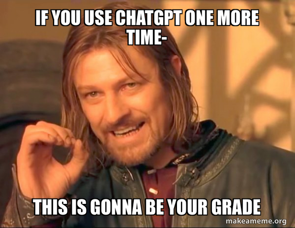 If you use ChatGPT one more time- This is gonna be your grade - One ...