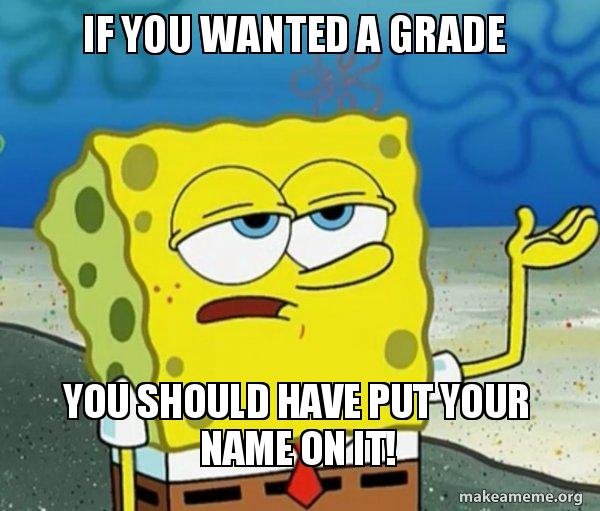 IF YOU WANTED A GRADE YOU SHOULD HAVE PUT YOUR NAME ON IT! - Tough ...