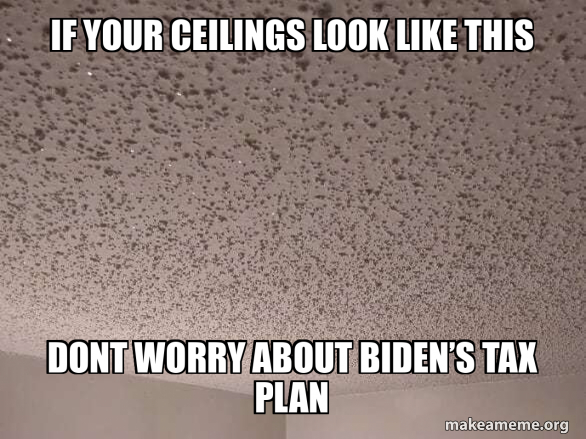 If your ceilings look like this Dont worry about biden’s tax plan Meme ...