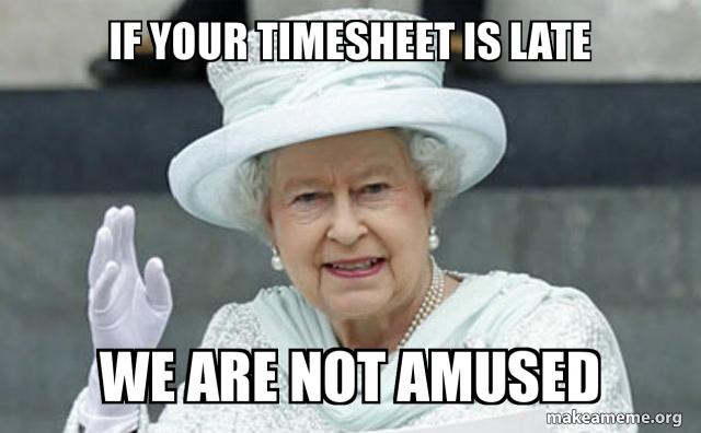 If your Timesheet is Late We are not Amused Meme Generator