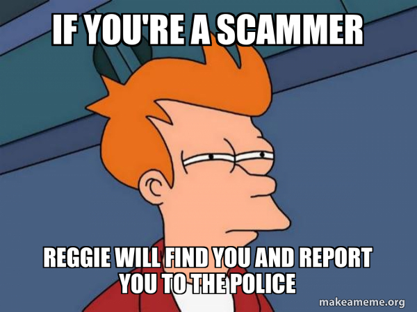 If you're a scammer Reggie will find you and report you to the police ...