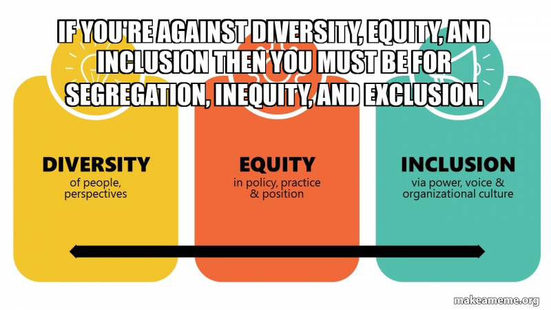 If you're against diversity, equity, and inclusion then you must be for ...