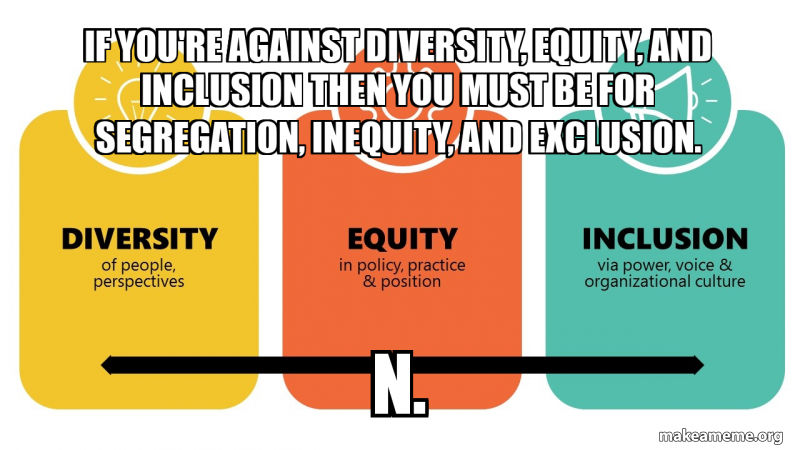 If you're against diversity, equity, and inclusion then you must be for ...