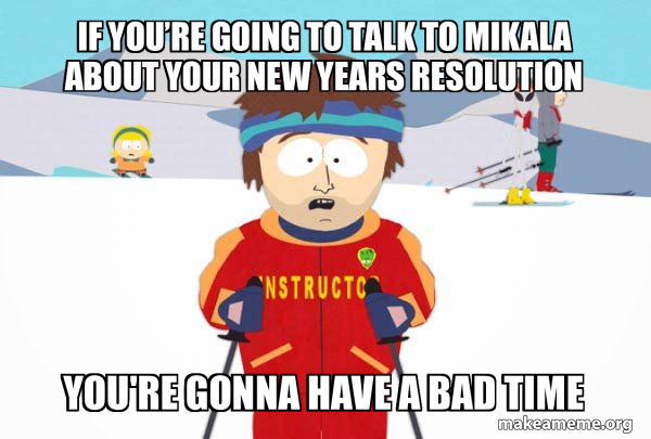 If you’re going to talk to Mikala about your New Years resolution You ...