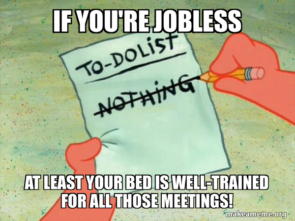 If you're jobless At least your bed is well-trained for all those ...