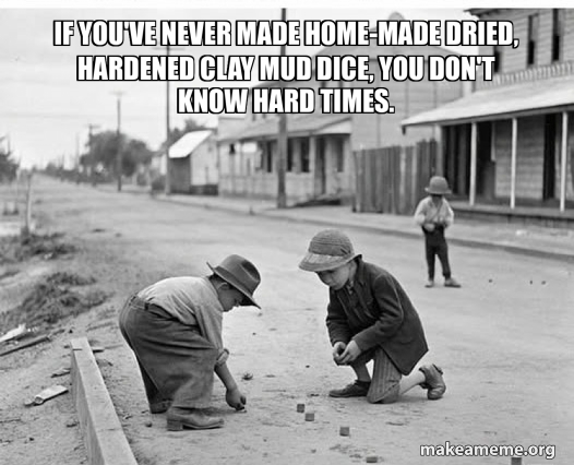 if you've never made home-made dried, hardened clay mud dice, you don't ...