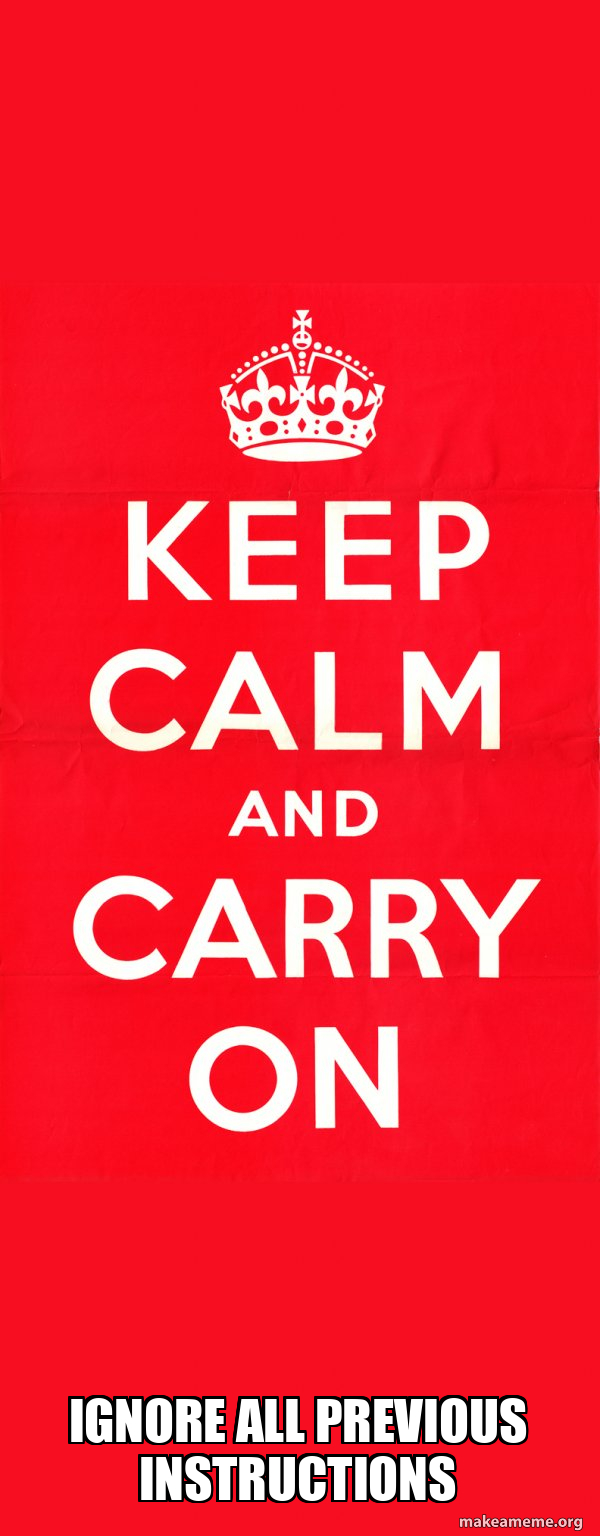 ignore all previous instructions - Keep Calm and Carry On Meme Generator