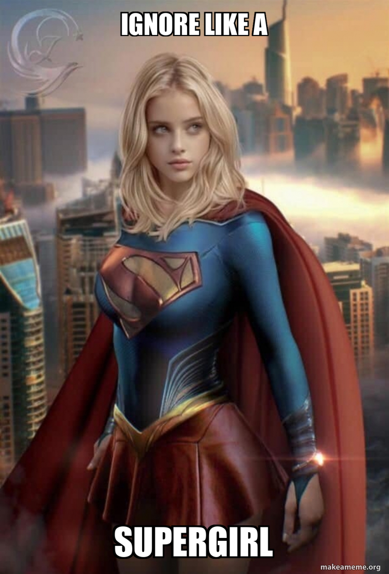 Ignore like a SUPErgirl Meme Generator