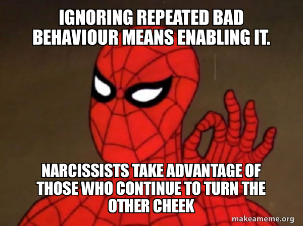Ignoring repeated bad behaviour means enabling it. Narcissists take ...
