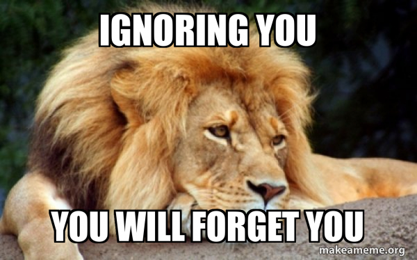 Ignoring you You will forget you - Confession Lion Meme Generator